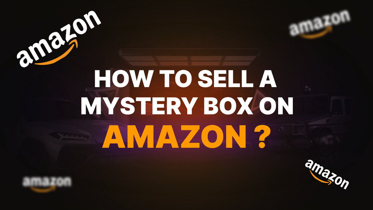 How to Sell a Mystery Box on Amazon : Tips & Best Practices